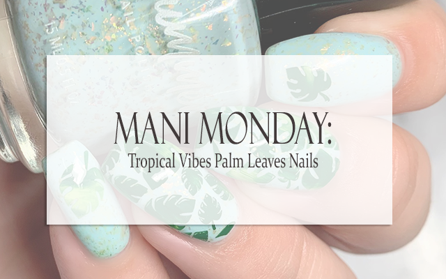 MANI MONDAY: Tropical Vibes Palm Leaves Nails - Prairie Beauty
