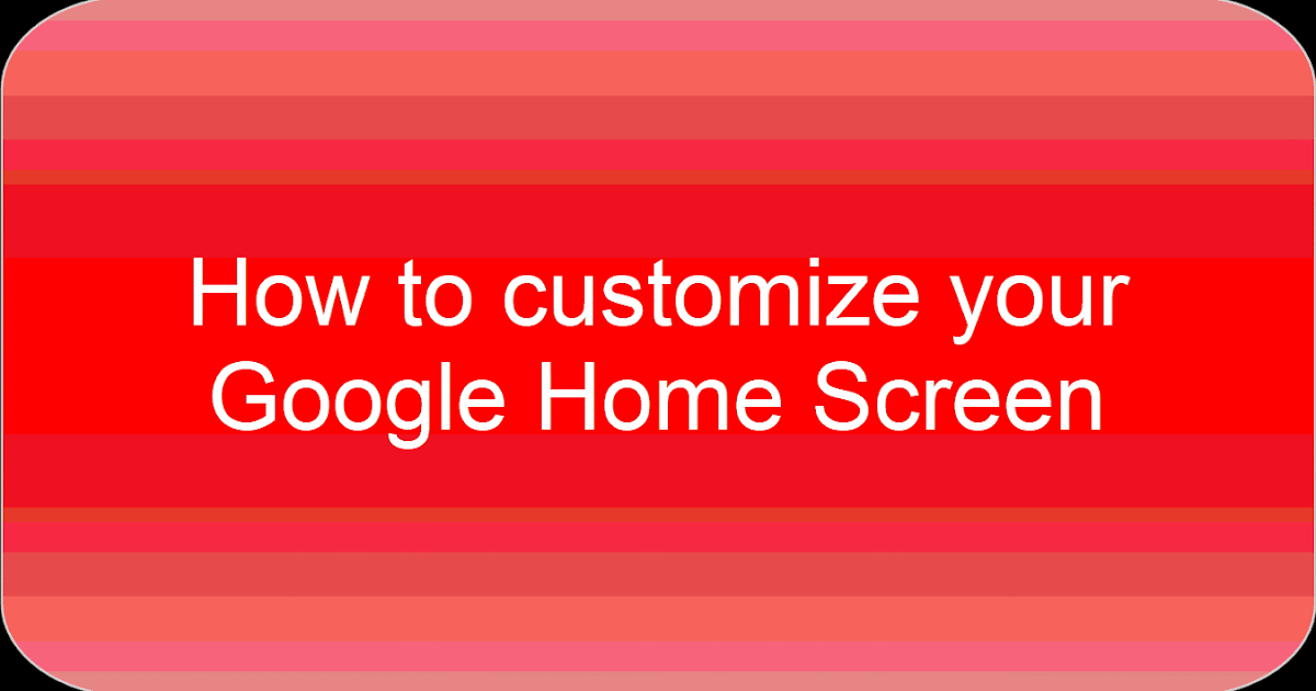 Time to Talk Tech : How to customize your Google Home Screen to include ...