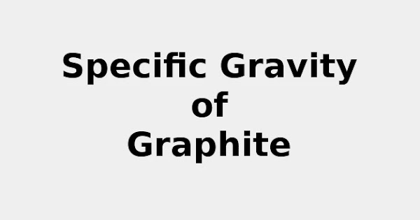 2022: ☢️ Specific Gravity of Graphite (& Formula, Definition, Infographic)