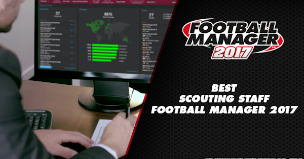 Best Scouts in Football Manager 2017 | FM Blog | FM25