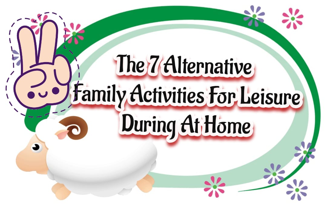 The 7 Alternative Family Activities For Leisure Time During At Home ...