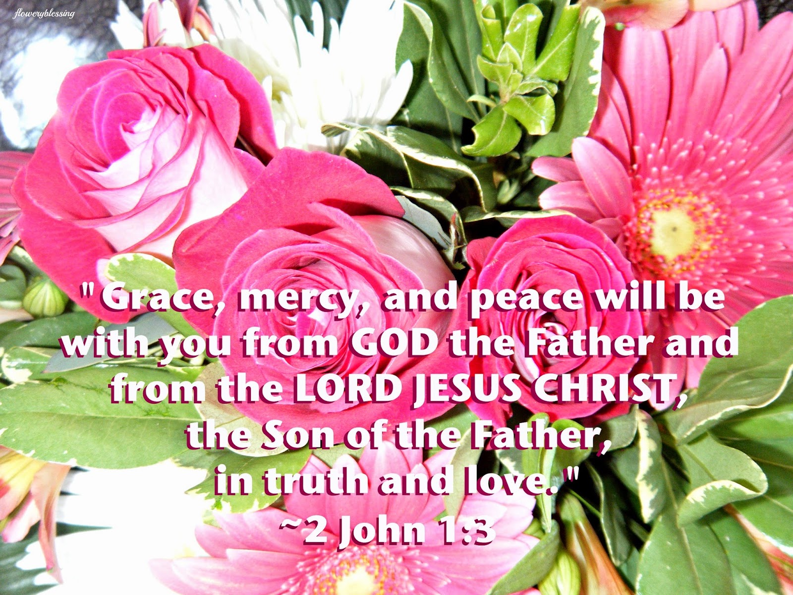 Flowery Blessing: "Grace, mercy, and peace will be with you from GOD ...
