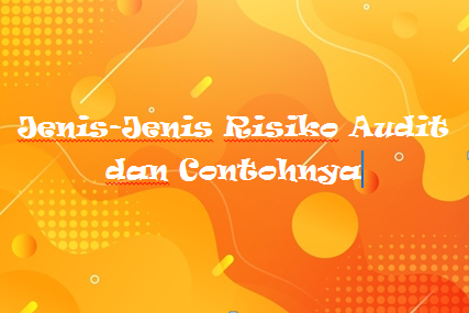 √ Jenis-Jenis Risiko Audit dan Contohnya - Kak Raffi