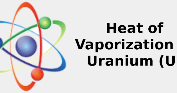 Heat of Vaporization of Uranium (U) + Description, Origin, Uses ... 2022
