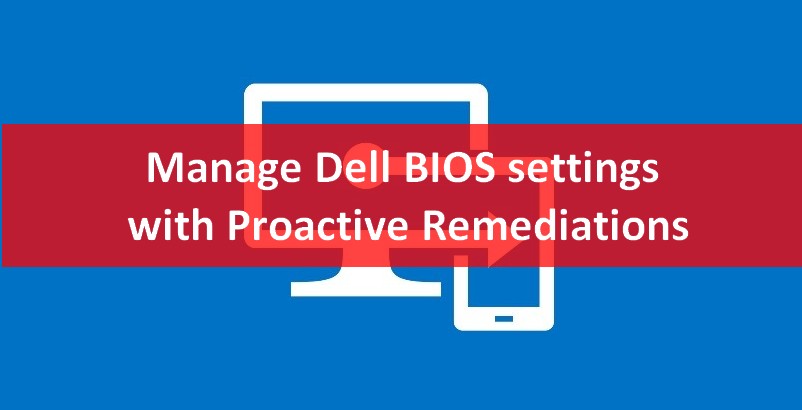 Manage Dell BIOS settings with Proactive Remediations | Syst & Deploy