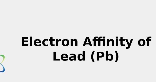Electron Affinity of Lead (Pb) [& Color, Uses, Discovery ... 2022