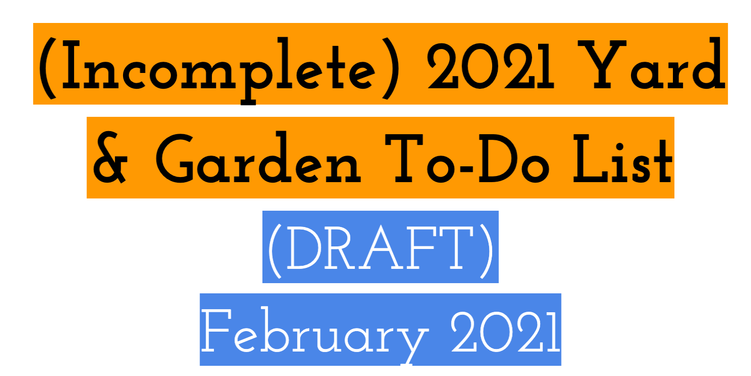 Draft 2021 To-Do List (So Far) In The Yard And Garden - February 2021