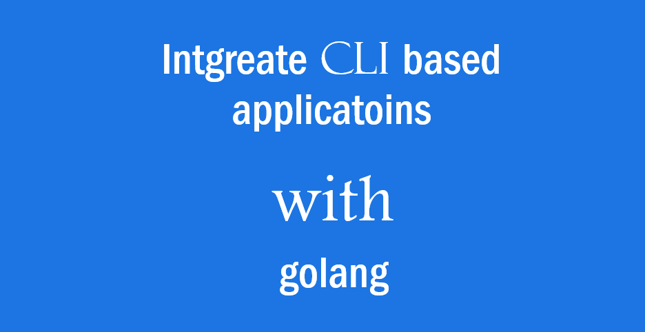 Use Cli based Utilties and application with golang Use Cli based Utilties and application with golang