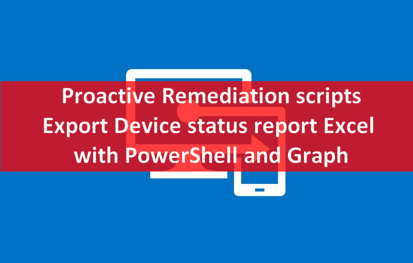 Proactive Remediation Scripts Export Device Status Report To Excel With Powershell And Graph