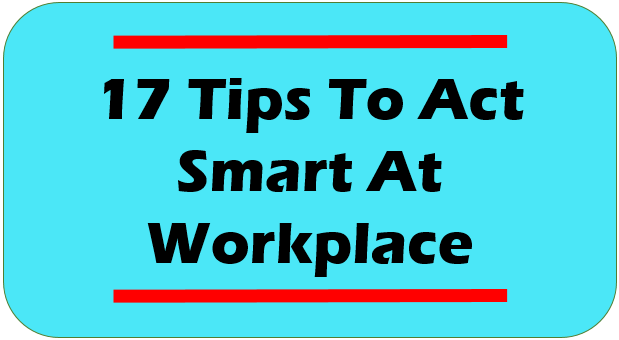 The Tomorrow Beckons: 17 Tips To Act Smart At Workplace