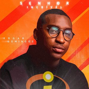 Edgar Domingos – Senhor Incrível (Prod. Teo No Beat) - Baixar Musica ...