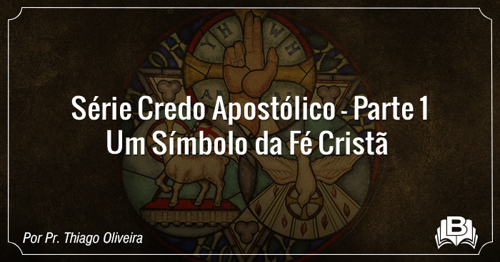 Série Credo Apostólico - Parte 1: Um Símbolo da Fé Cristã - O Peregrino