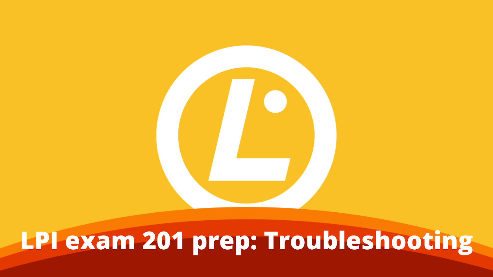 LPI exam 201 prep: Troubleshooting | LPI Central