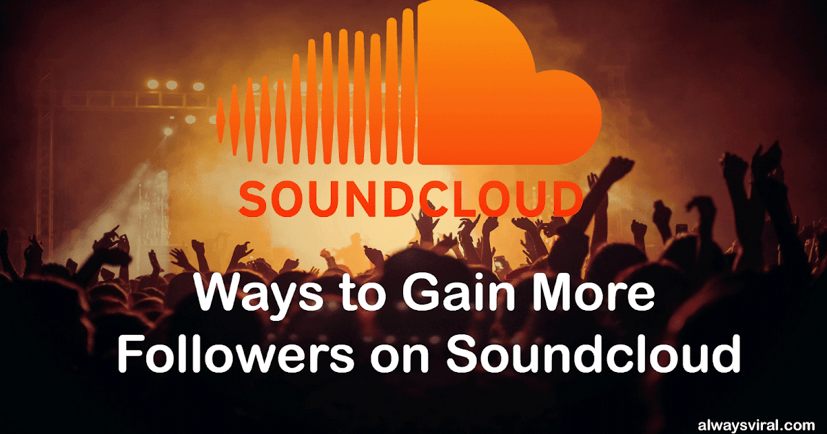 8 Ways to Gain More Followers on Soundcloud l Alwaysviral