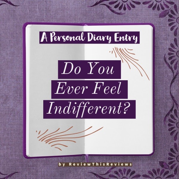 Do You Ever Feel Indifferent About Things In Your Life - A Personal ...