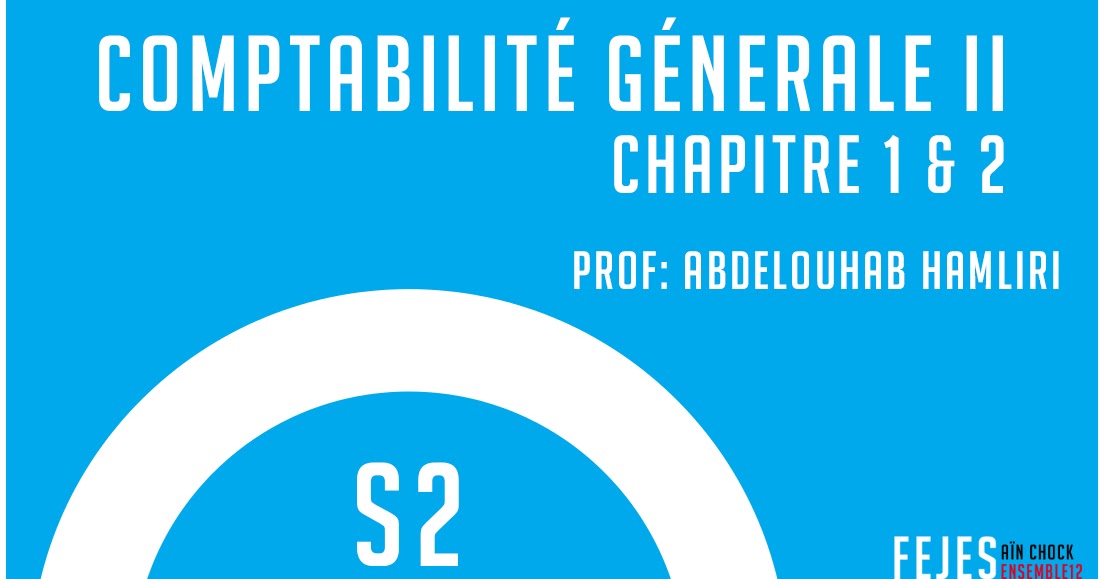 Comptabilité génerale II (Chapitre 1&2) Prof: Abdelouhab Hamliri Comptabilité génerale II (Chapitre 1&2) Prof: Abdelouhab Hamliri