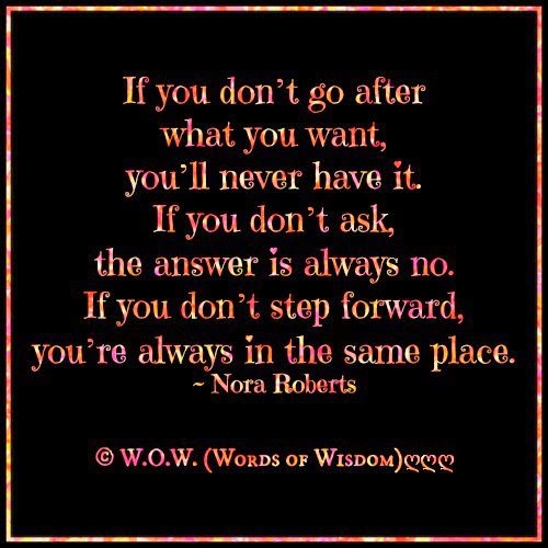 IF YOU DON'T GO AFTER WHAT YOU WANT, YOU'LL NEVER HAVE IT. IF YOU DON'T ...