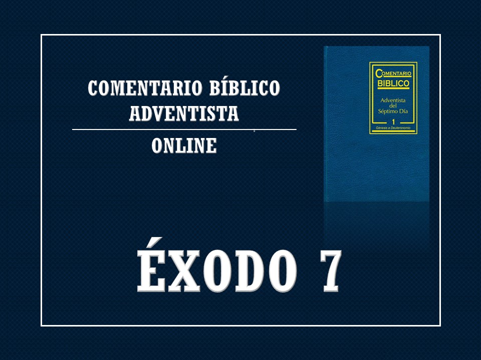 Éxodo 7 | Comentario Bíblico Adventista | La Santa Biblia
