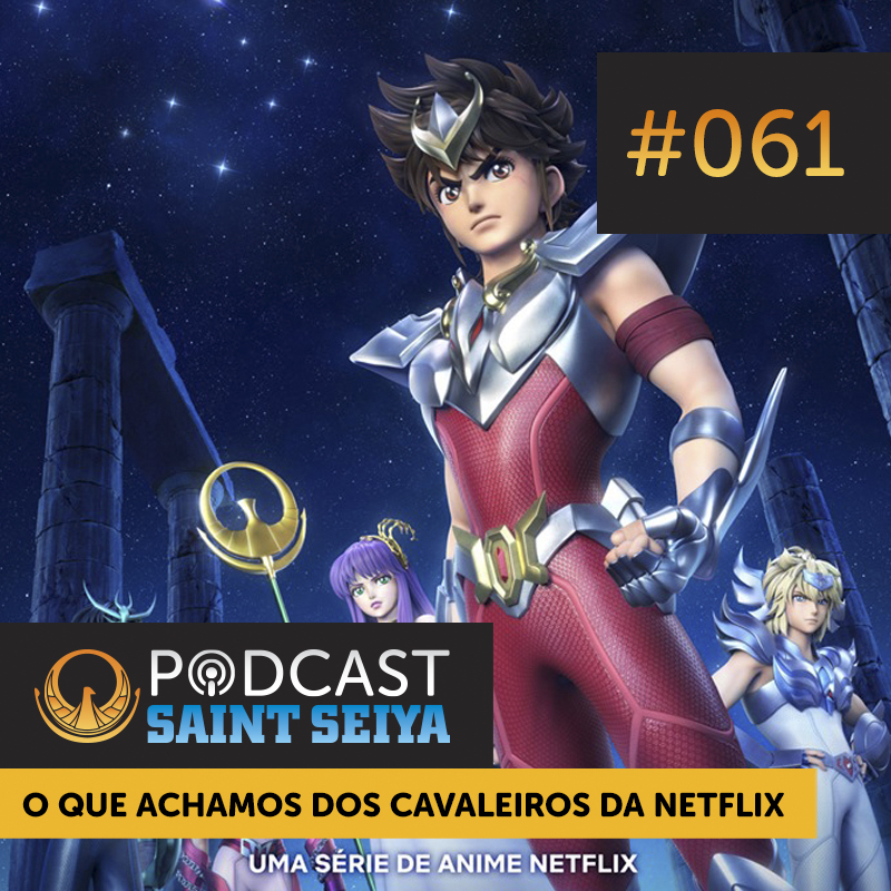 Podcast Saint Seiya: #061 | O Que Achamos dos Cavaleiros da Netflix