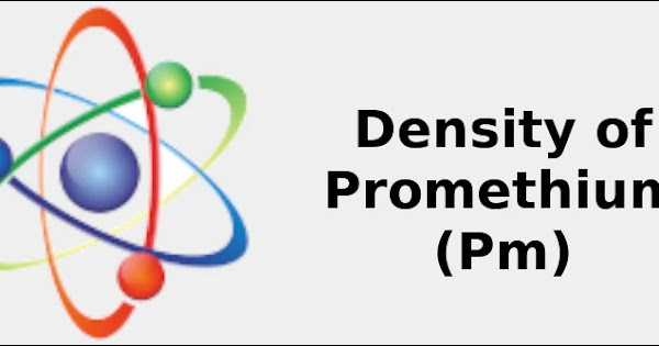 Density of Promethium (Pm) [& g/cm3, kg/m3, Uses, Sources ... 2022