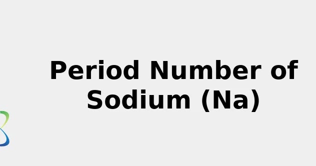 Period Number of Sodium ☢️ (Na) rev. 2022 ☢️ (& Location, Uses