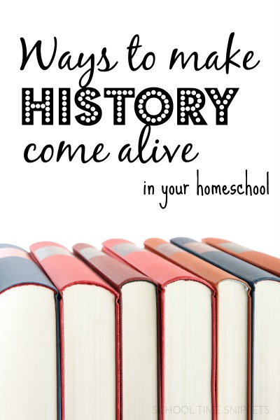 8 Ways to make History Come Alive in Your Homeschool | School Time Snippets