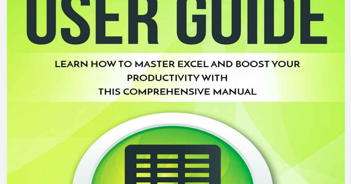 Excel User Guide: Learn How to Master Excel and Boost Your Productivity With This Comprehensive ...