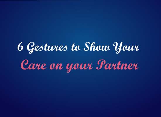 6 Gestures to Show Your Care on your Partner - PsychTronics