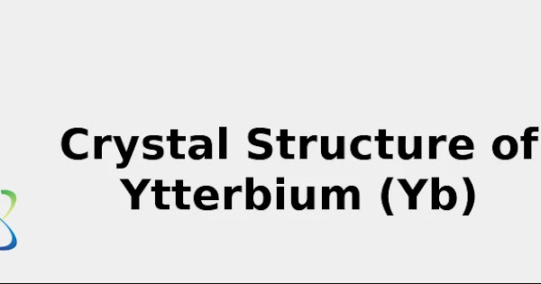 Crystal Structure of Ytterbium (Yb) [& Color, Uses, Discovery ... 2022