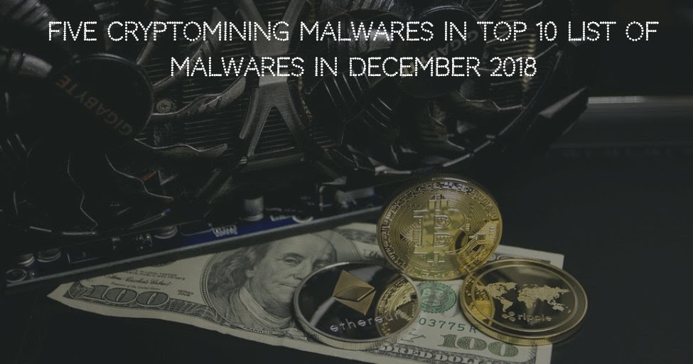 Five Cryptomining Malwares in Top 10 list of Malwares in December 2018