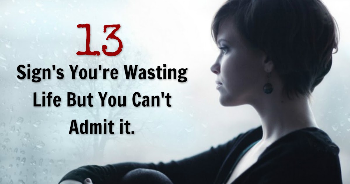 Awesomequotes4u.com: 13 Sign's You're Wasting Life But You Can't Admit It