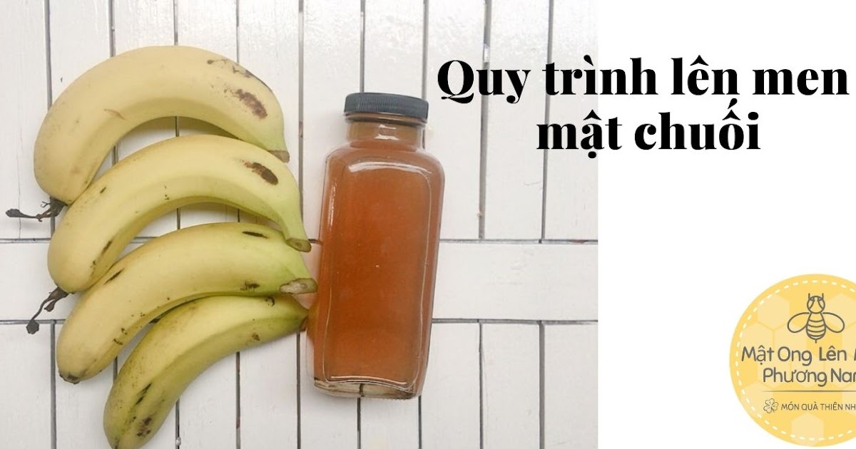 Mật chuối lên men là sản phẩm gì? Tác dụng ra sao đối với sức khỏe ...