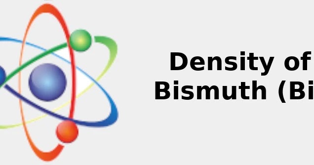 2022: ☢️ Density of Bismuth (Bi) [& g/cm3, kg/m3, Uses, Sources ...
