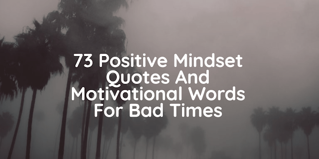 73 Positive Mindset Quotes And Motivational Words For Bad Times