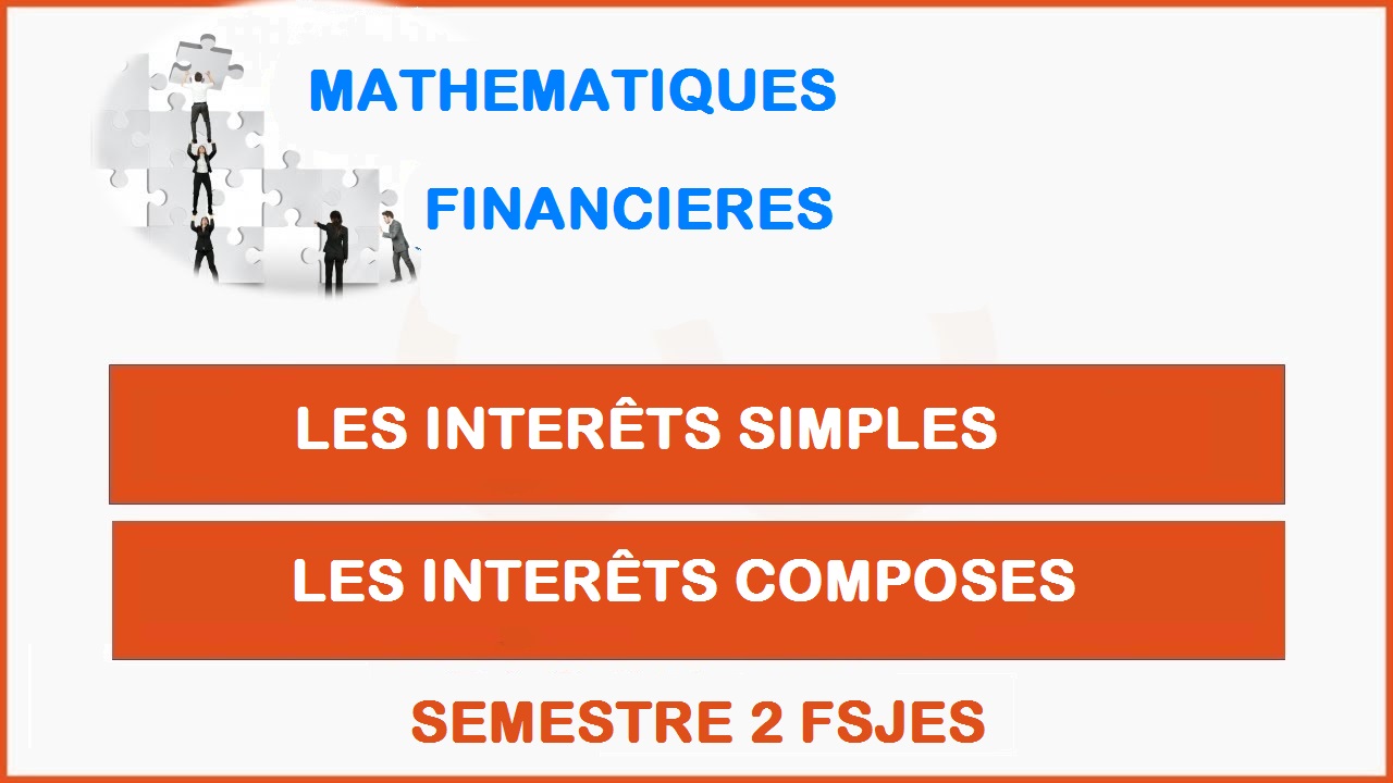 MATHÉMATIQUES FINANCIÈRES S2 : LES INTÉRÊTS SIMPLES & LES INTÉRÊTS COMPOSÉS