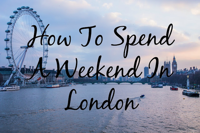 How To Spend A Weekend In London | Food and Other Loves