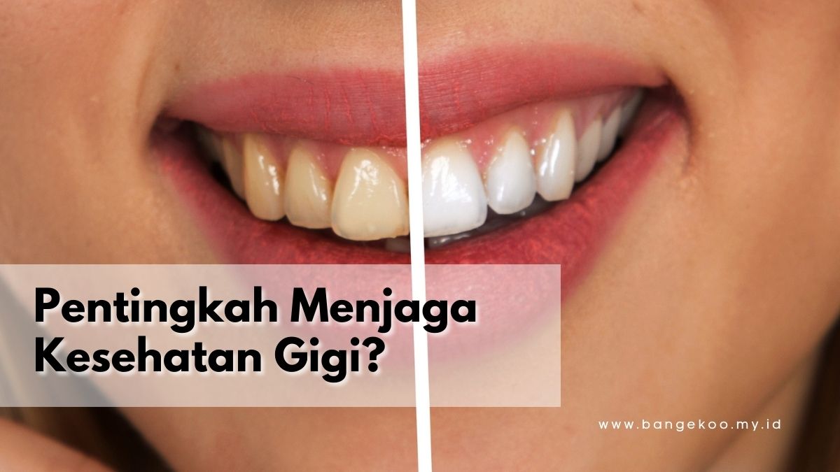 Perlukah Menjaga Kesehatan Gigi dan Gusi