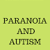 paranoia and autism ~ THIS IS WHERE IT IS AT