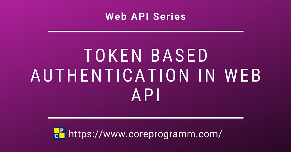 Token Based Authentication in Web API - CoreProgram Token Based Authentication in Web API - CoreProgram