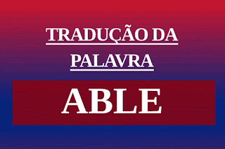 ABLE - Tradução e significado da palavra - Aprender Inglês