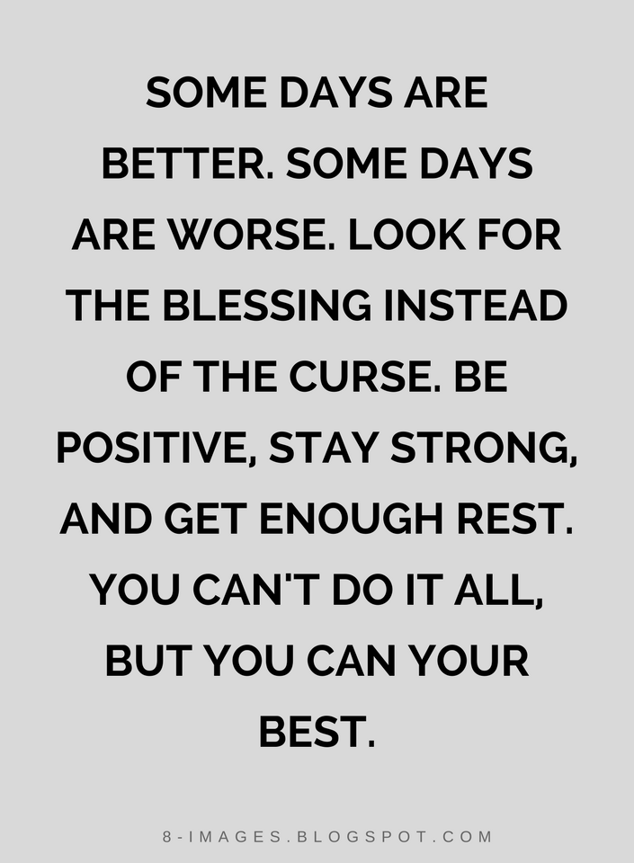 Quotes Some days are better. Some days are worse. Look for the blessing ...