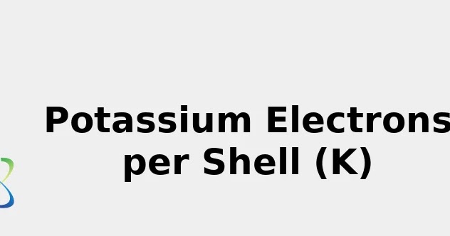 2022: Potassium Electrons per Shell (K) [& Color, Discovery ...