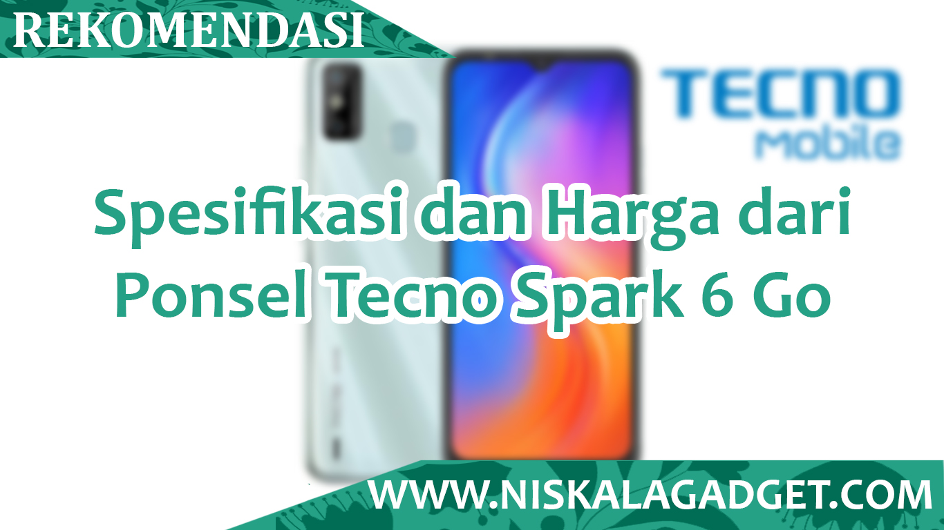 Spesifikasi dan Harga dari Ponsel Tecno Spark 6 Go - Ponsel Android 1 Jutaan Terbaik - Niskala ...