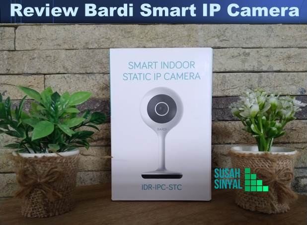 Review Bardi Smart Indoor Static IP Camera - Susah Sinyal - Lifestyle ...