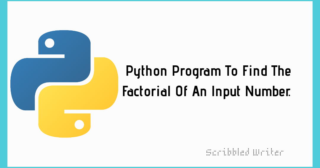 Python Program to Find The Factorial of an Input Number - Scribbled Writer