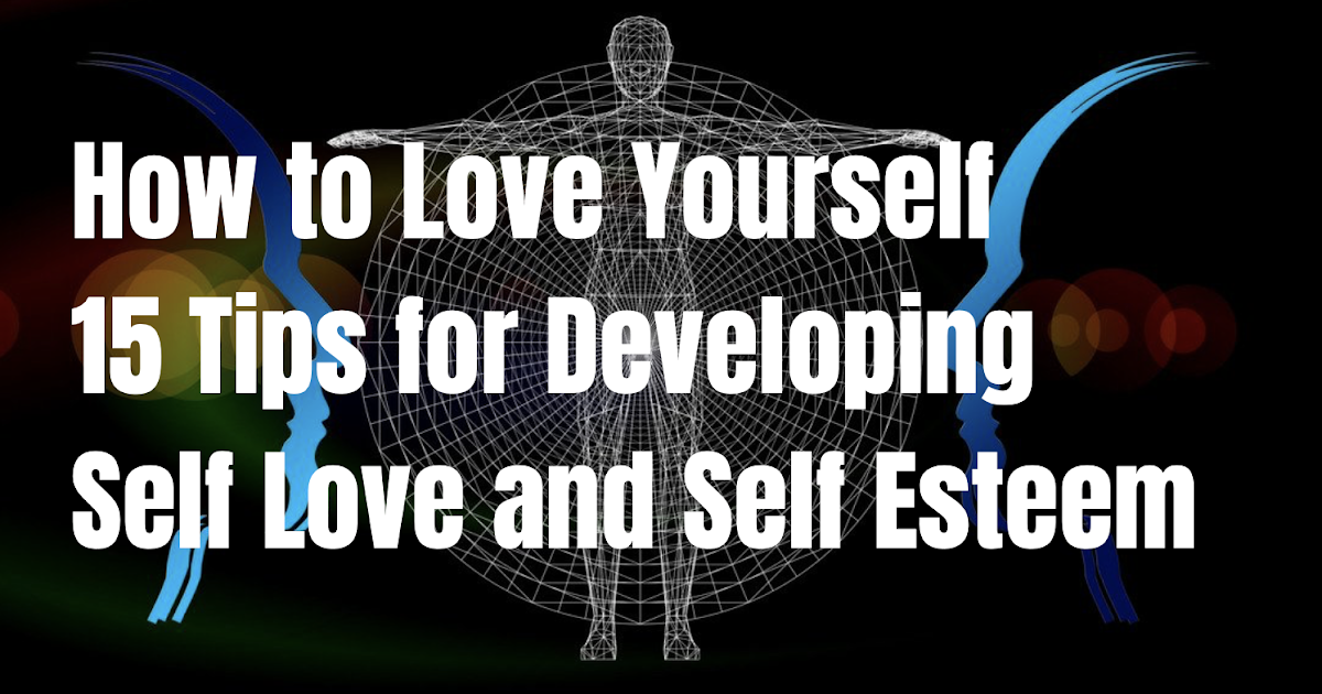 💗How to Love Yourself 15 Tips for Developing Self Love and Self Esteem.