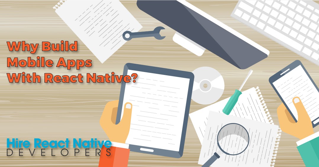 Hire React Native Developers: Why Build Mobile Apps With React Native?