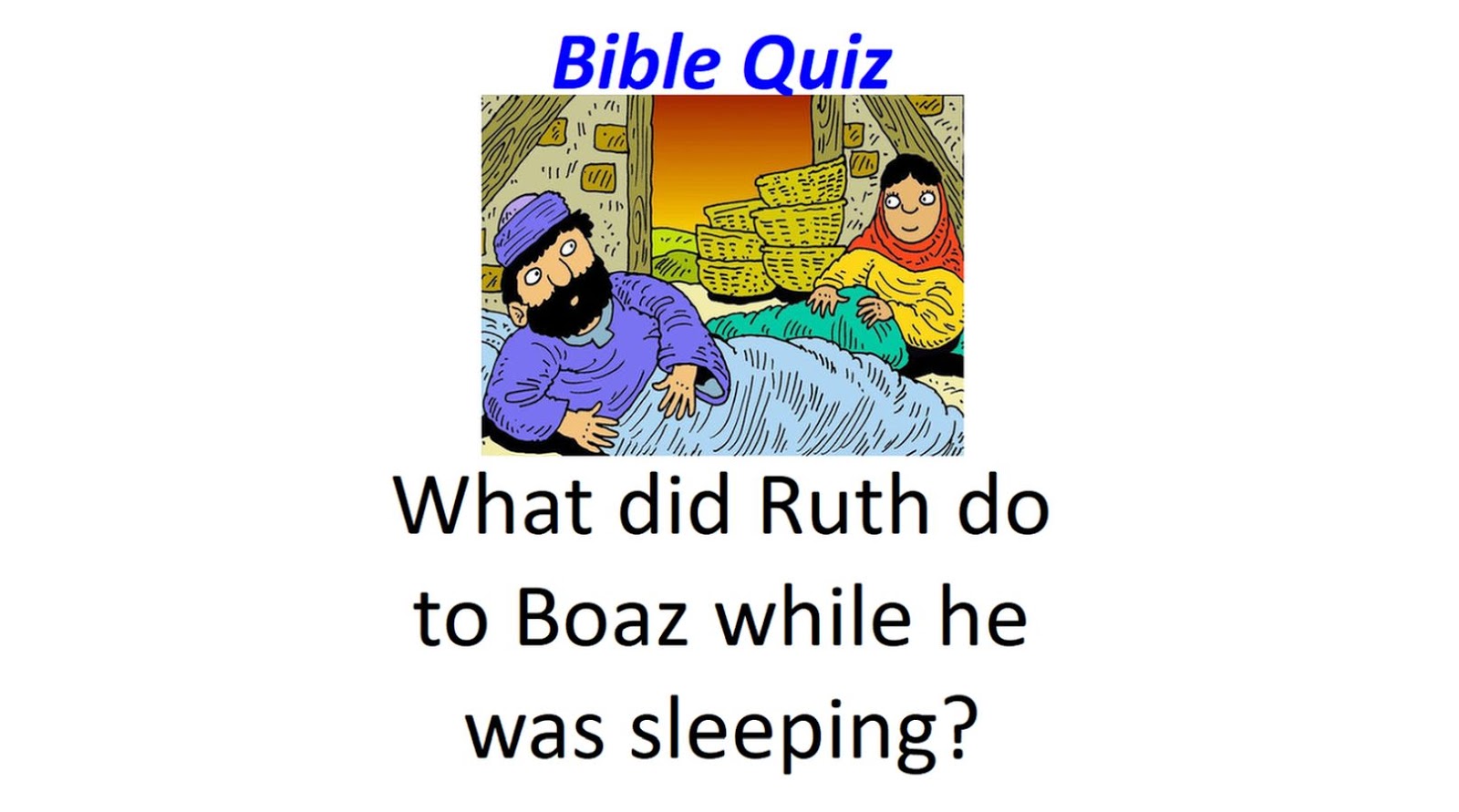 What did Ruth do to Boaz while he was sleeping? - BIBLE QUIZ
