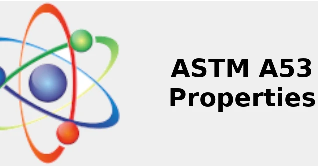 ASTM A53 Properties⚙️ (Chem., Mech. & Rankings) rev. 2022
