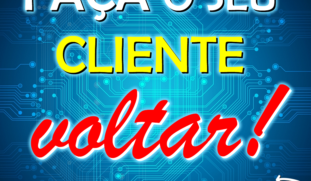 Dicas do Quaresma!: Faça o seu Cliente voltar!